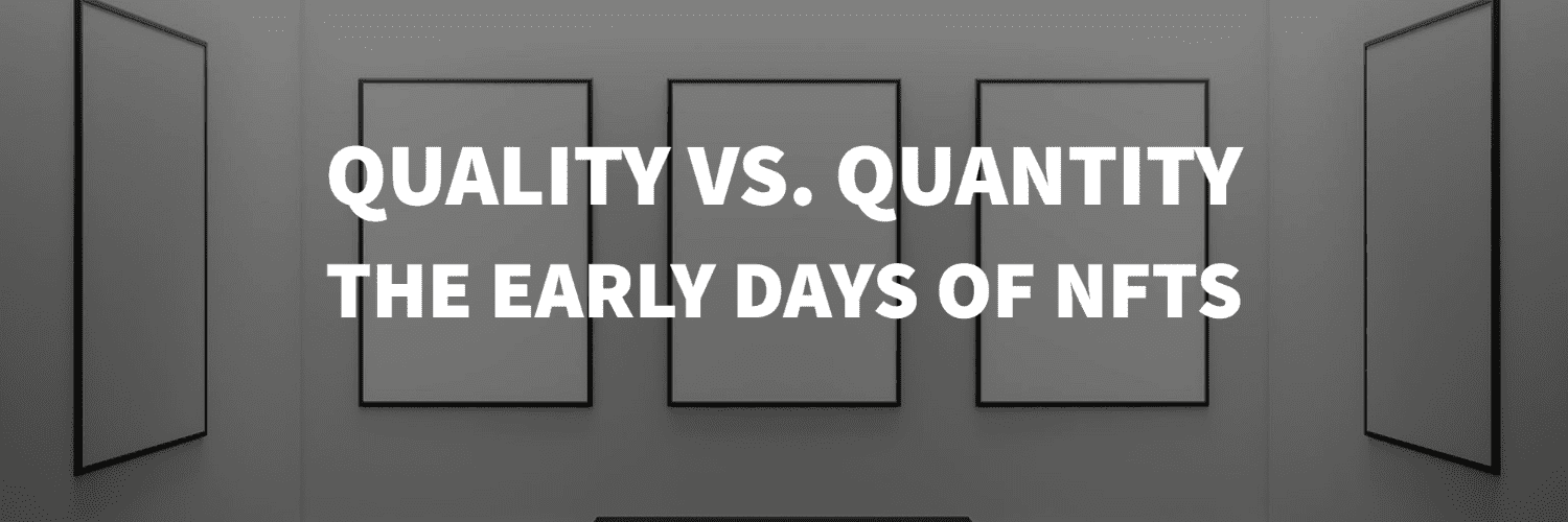 Quantity vs. Quality. The Early Days of NFTs | NFT CULTURE | NFT News ...