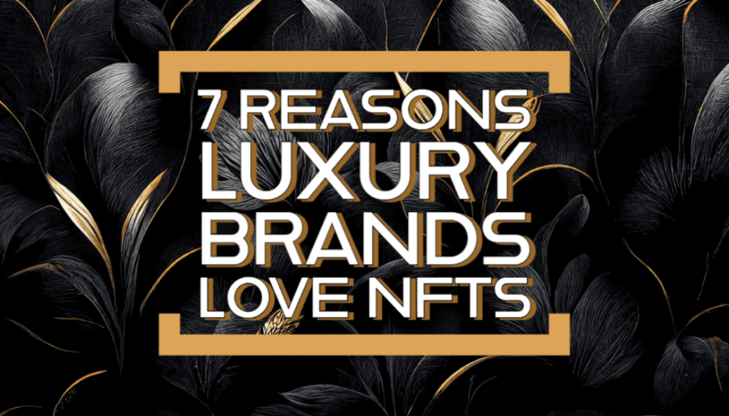 7 Reasons Luxury Brands Love NFTs | NFT CULTURE | NFT News | Web3 ...